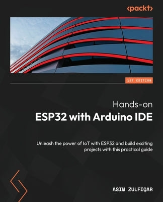 Hands-on ESP32 with Arduino IDE: Unleash the power of IoT with ESP32 a– Surprise Castle