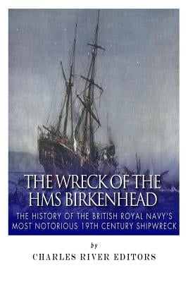 The Wreck of the HMS Birkenhead: The History of the British Royal Navy ...
