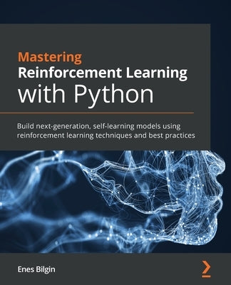 Mastering Reinforcement Learning with Python: Build next-generation, s ...